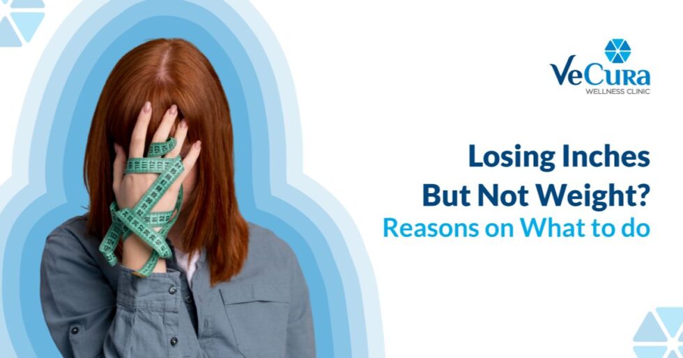 Losing Inches But Not Weight? 5 Reasons on What to do - Vecura wellness